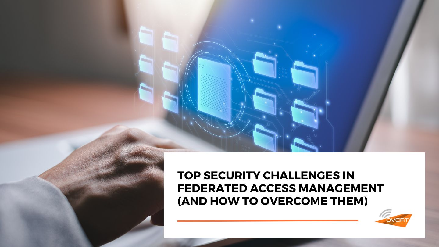 Top Security Challenges in Federated Access Management (And How to Overcome Them) - Overt Software
